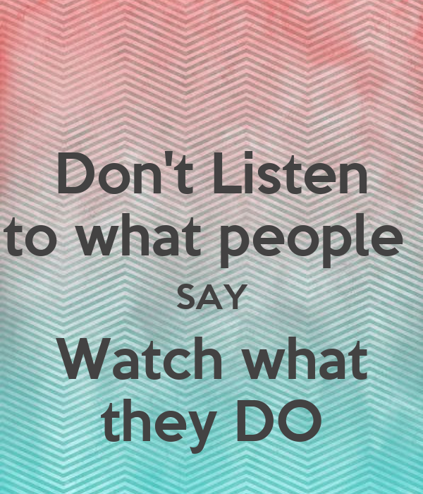 Watch what they do, not what they say